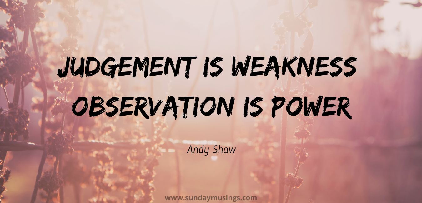 Judgement vs Observation | Sunday Musings